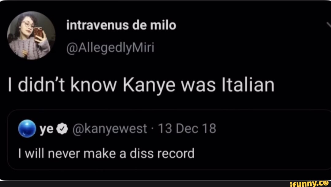 Intravenus de milo @AllegedlyMiri I didn't know Kanye was Italian ye ...