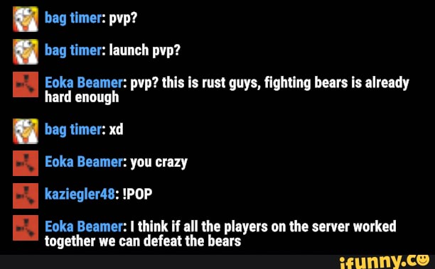 @ bag timer: pup? @ bag timer: launch pup? Eoka Beamer: pvp? this is ...