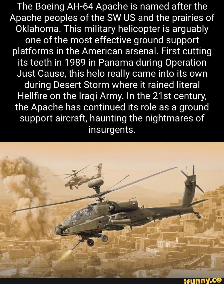 The Boeing AH-64 Apache is named after the Apache peoples of the SW US ...