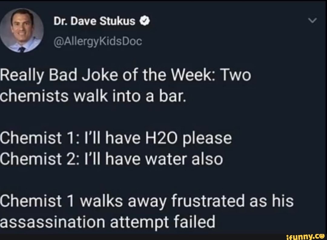 Really Bad Joke of the Week: Two chemists walk into & bar. Chemist 1: I ...