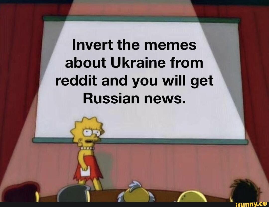 Invert the memes about Ukraine from reddit and you will get Russian ...