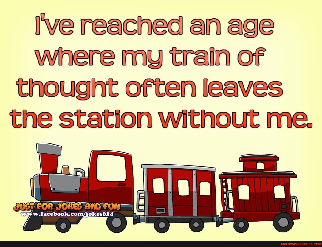 I've reached an age where my train of thought often leaves the station ...