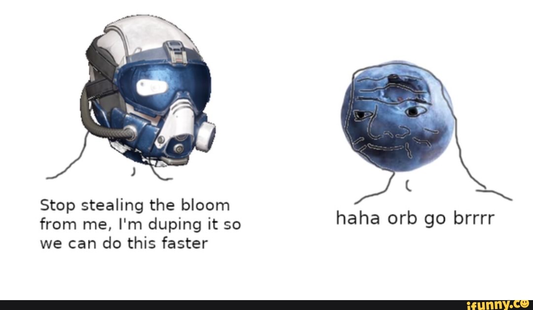 Stop stealing the bloom from me, I'm duping it so haha orb go brrrr we ...