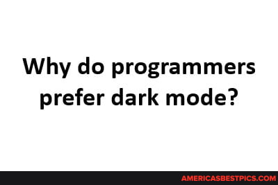 Why do programmers prefer dark mode? - America’s best pics and videos
