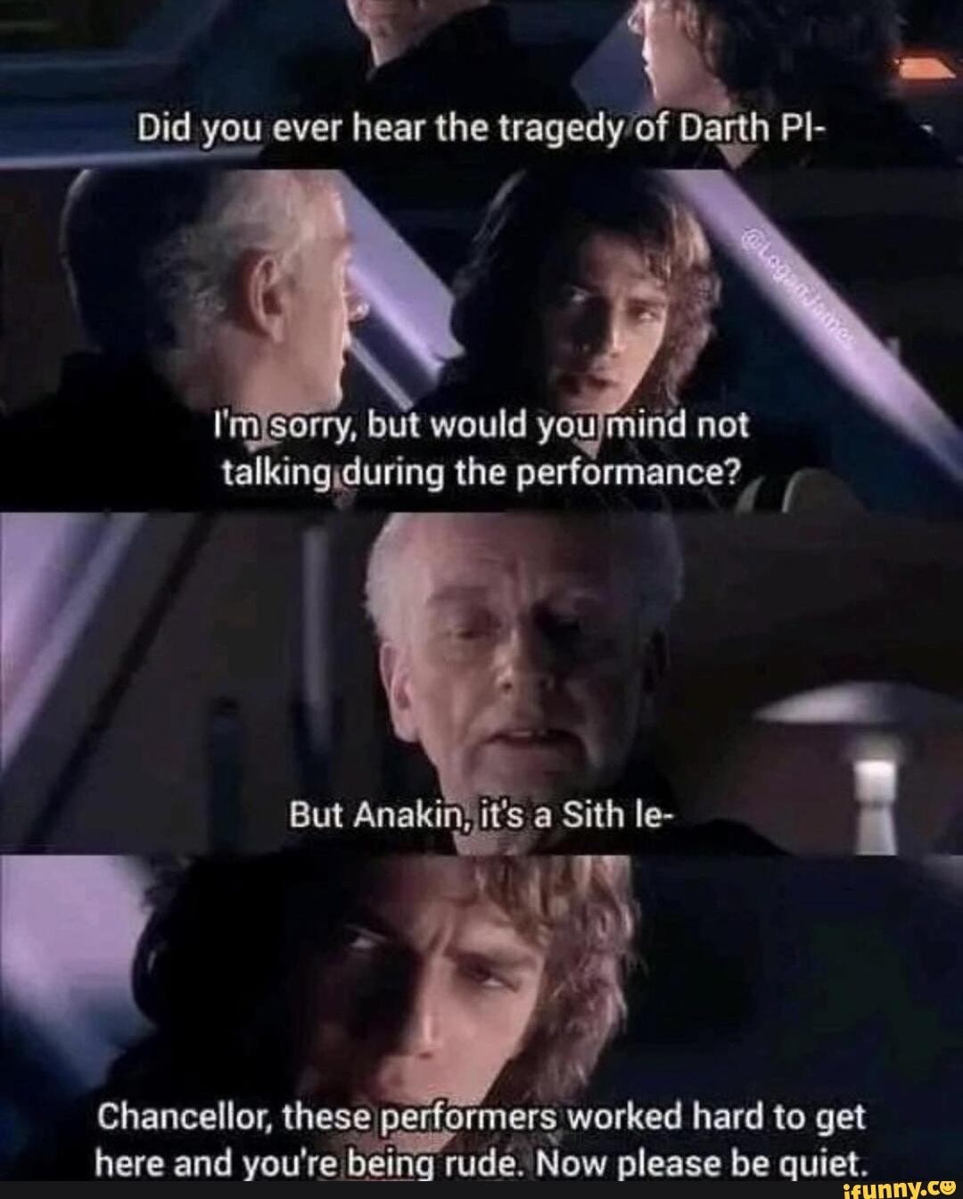 Did you ever hear the tragedy of Darth Pl- but would mind not talking ...