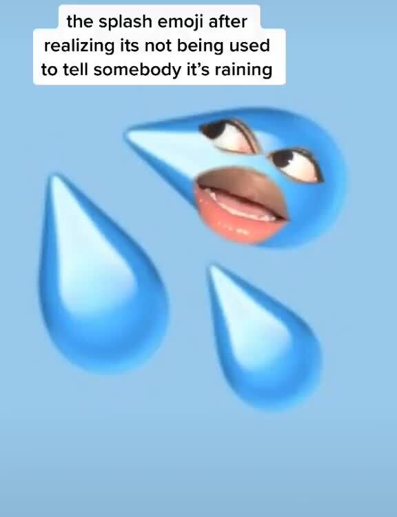 The splash emoji after realizing its not being used to tell somebody it ...