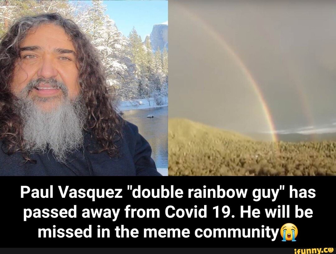 Pay Paul Vasquez "double rainbow guy" has passed away from Covid 19. He ...