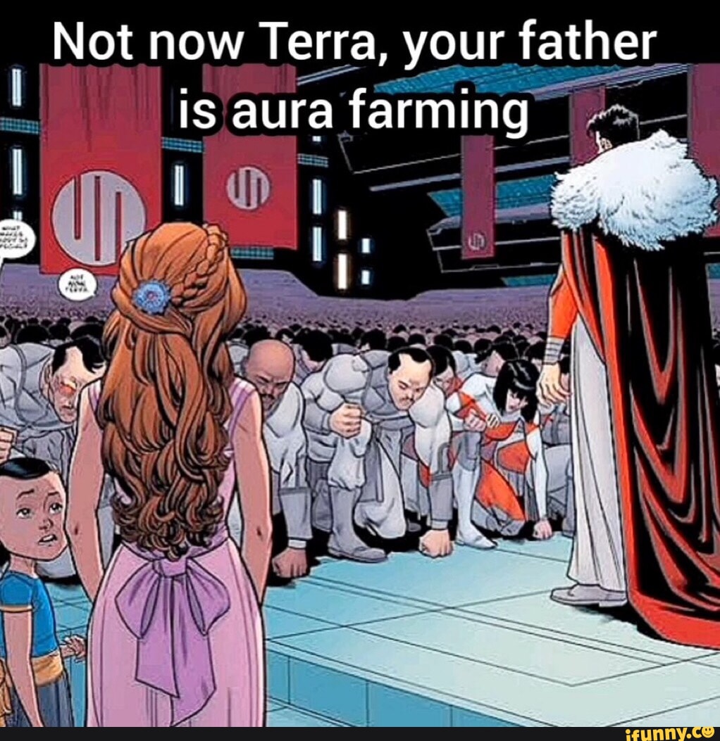 Not now Terra, your father is aura farming I - iFunny