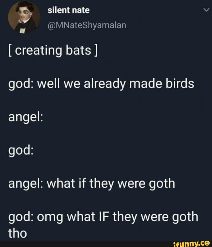 Silent nate MNateShyamalan [ creating bats ] od: well we already made ...