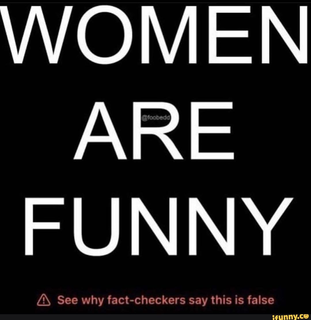 WOMEN ARE FUNNY A See why fact-checkers say this is false - iFunny