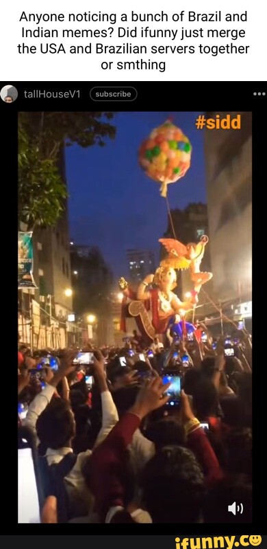 Anyone noticing a bunch of Brazil and Indian memes? Did funny just ...