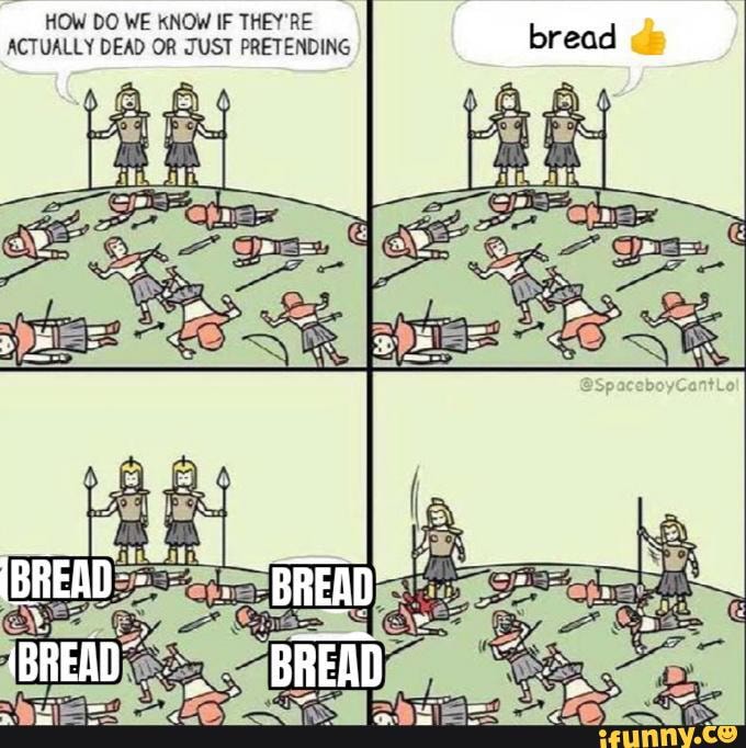 HOW DO WE KNOW OR IF JUST THEY RE bread ACTUALLY DEAD OR TUST ...