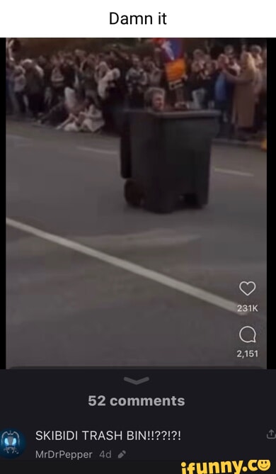 52 comments SKIBIDI TRASH BIN!!??!?! - iFunny