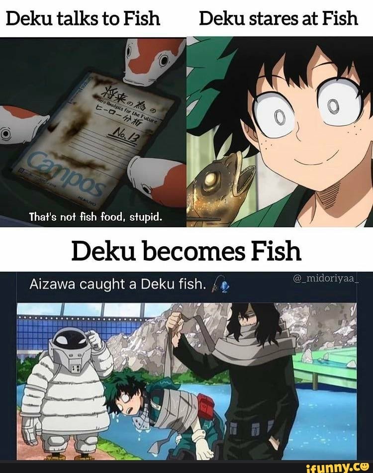 Deku talks to Fish Deku stares at Fish That's not fish food, stupid ...