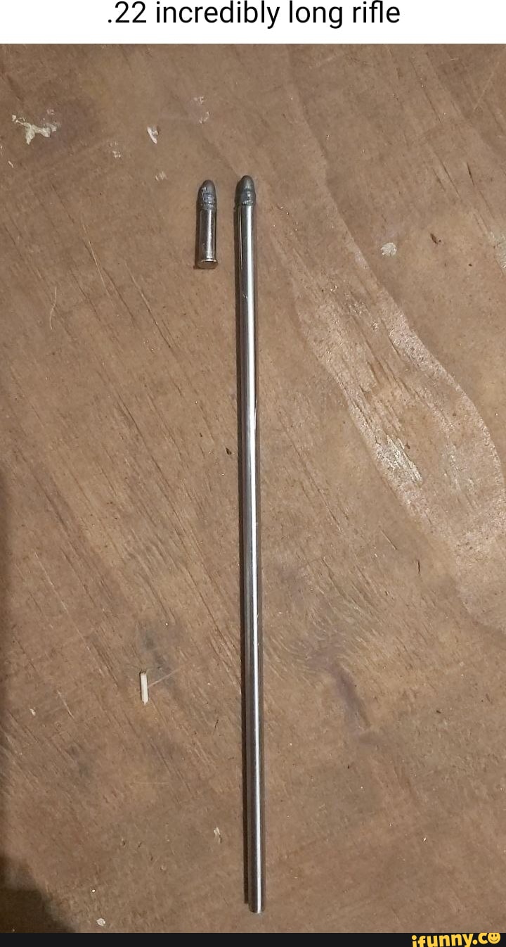 .22 incredibly long rifle - iFunny