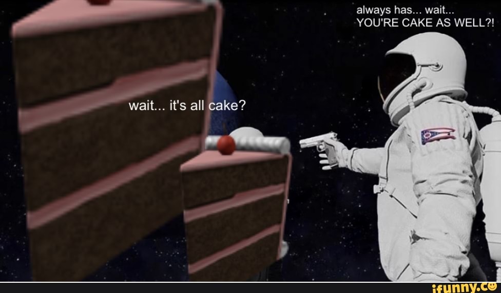 I made some funny memes I hope you will enjoy. - always has... wait ...