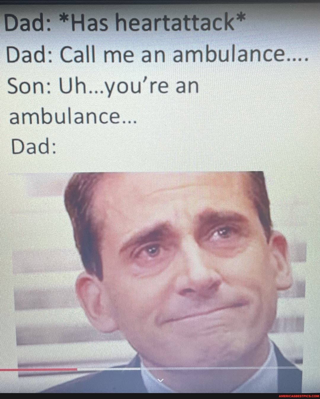 Dad: "Has heartattack" Dad: Call me an ambulance... Son: Uh...you're an ...