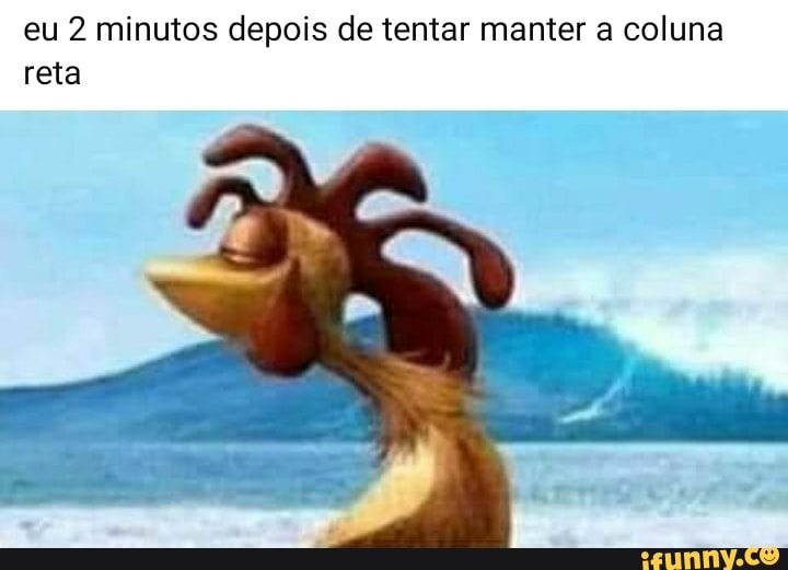 Eu 2 minutos depois de tentar manter a coluna reta - iFunny Brazil