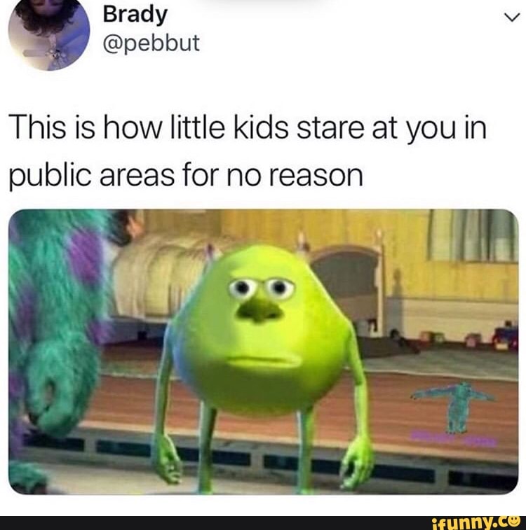 This is how little kids stare at you in public areas for no reason - iFunny