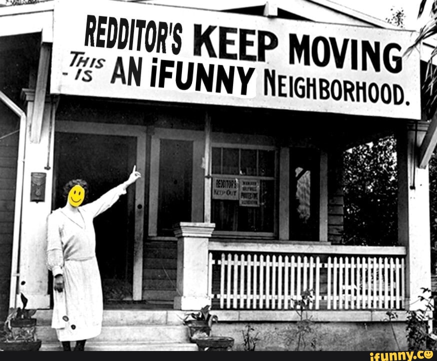 REDDITORS KEEP MOVING AN FUNNY NEIGHBORHOOD, - iFunny