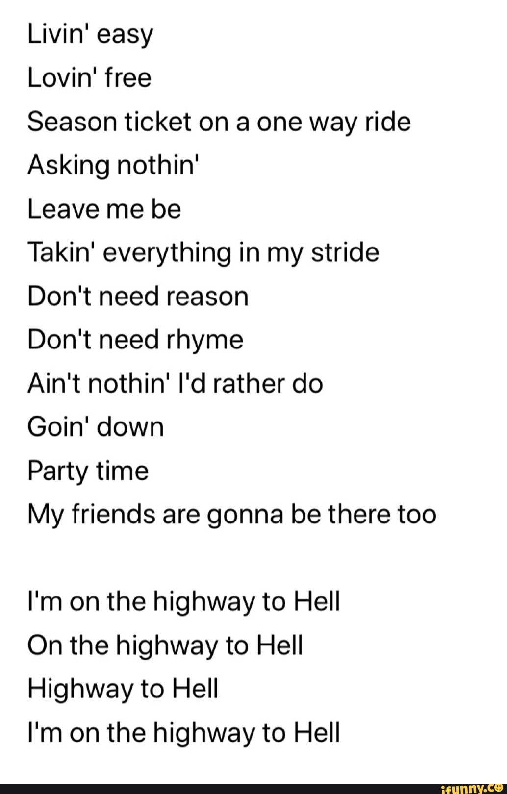 Livin' easy Lovin' free Season ticket on a one way ride Asking nothin ...