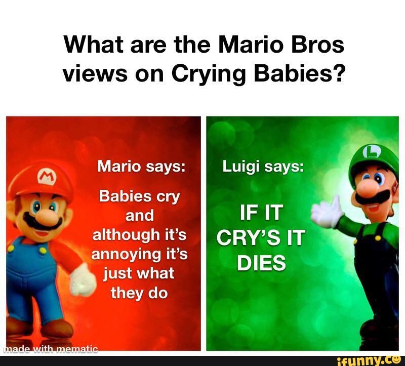 What are the Mario Bros views on Crying Babies? Mario says: Luigi says ...