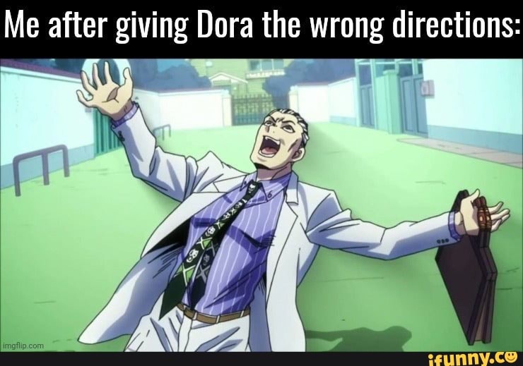 Directions: Me after giving Dora the wrong directions: - iFunny