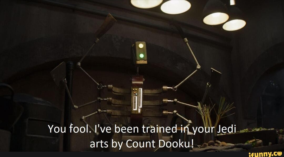 Il You fool. I've been trained in your Jedi Jedi- arts by Count Dooky ...