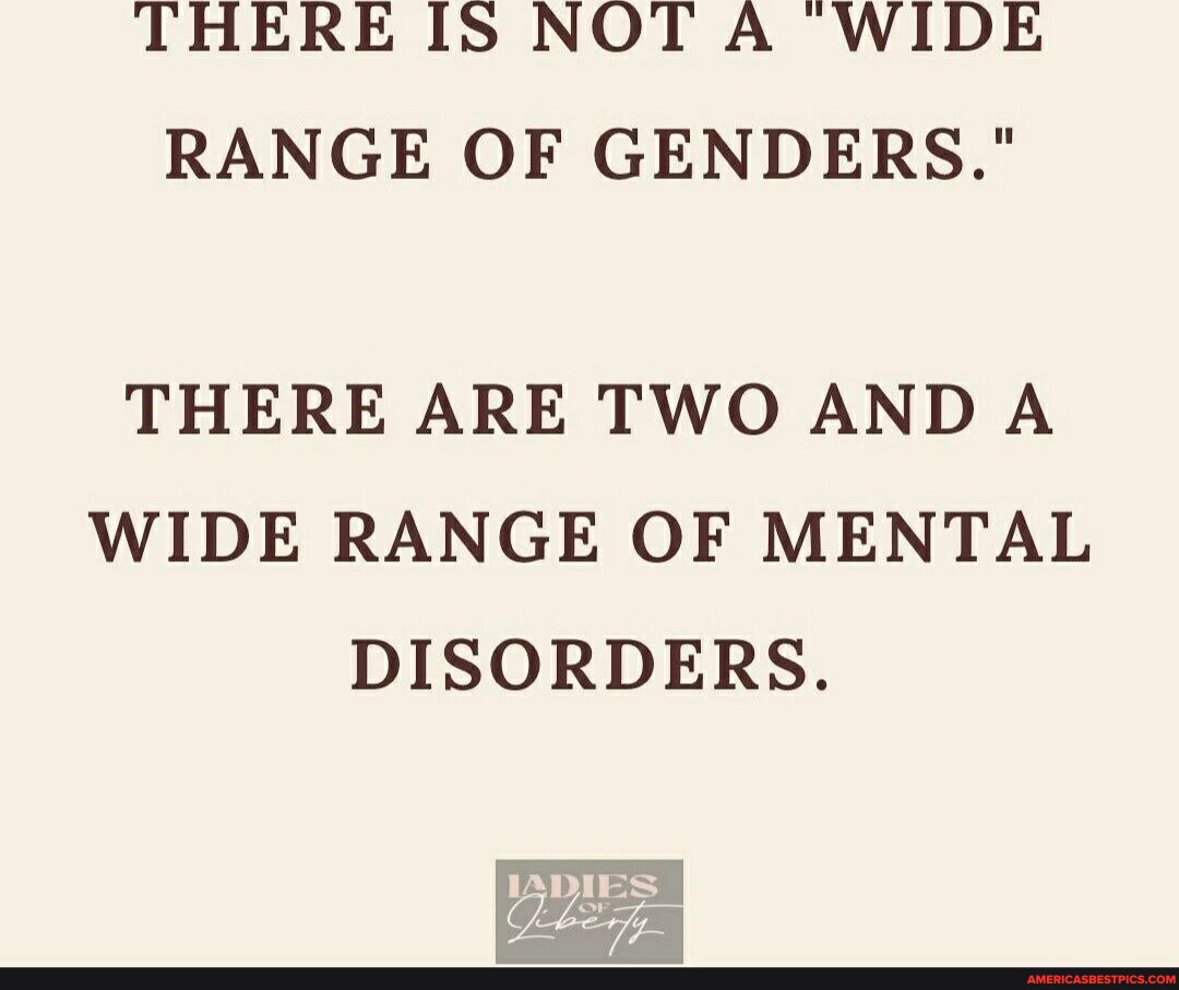 THERE IS NOT A WIDE RANGE OF GENDERS." THERE ARE TWO AND A WIDE RANGE ...