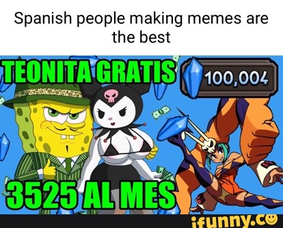 Spanish people making memes are the best - iFunny