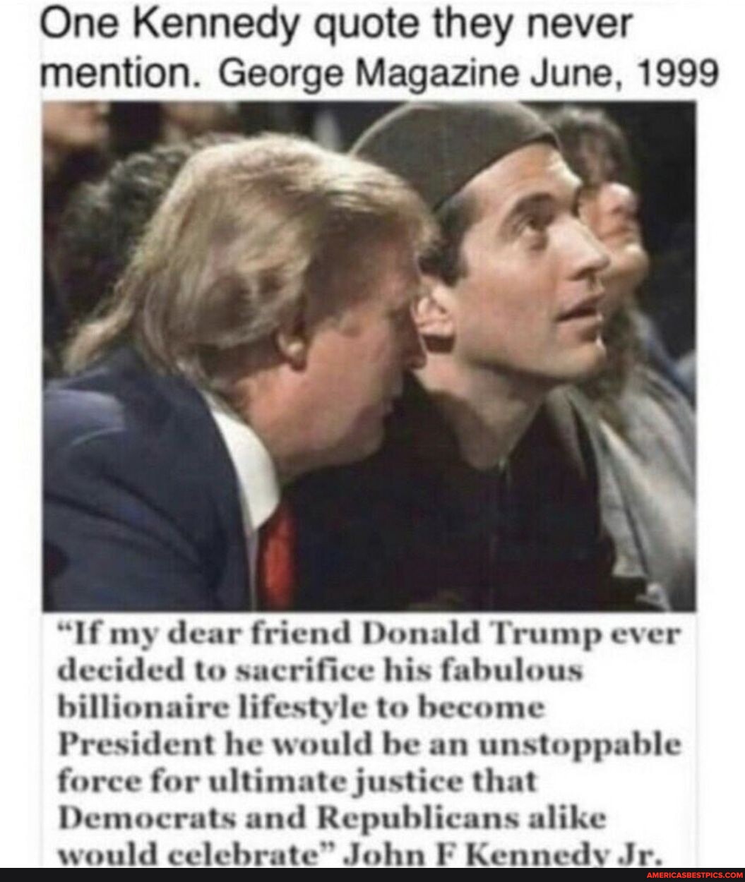 One Kennedy quote they never mention. George Magazine June, 1999 "If my ...