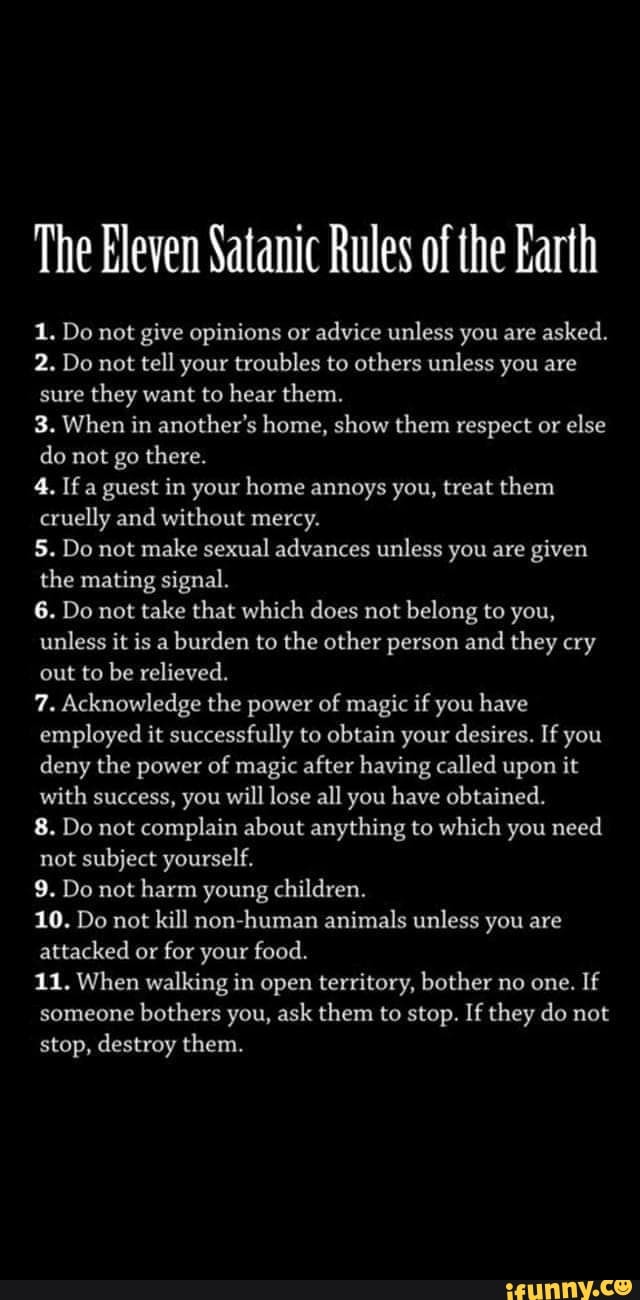 The Eleven Satanic Rules of the Earth 1. Do not give opinions or advice ...