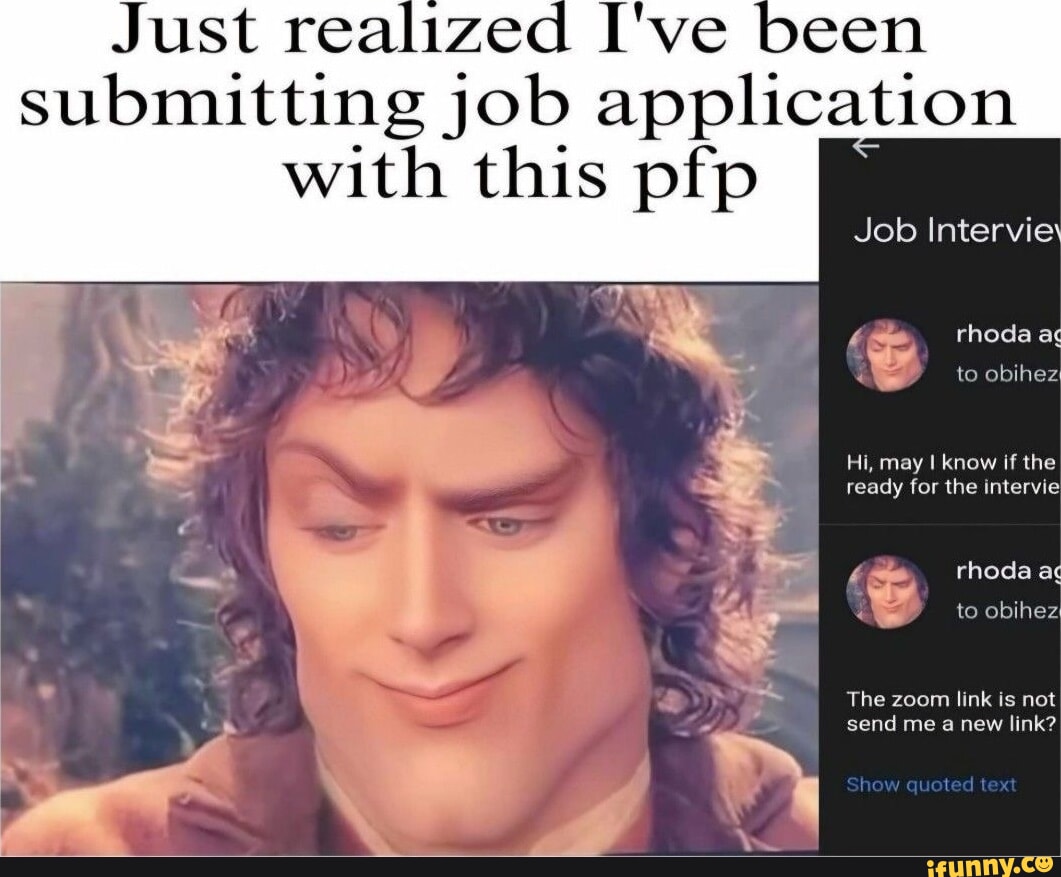 Just realized I've been submitting job application with this pfp be Job ...