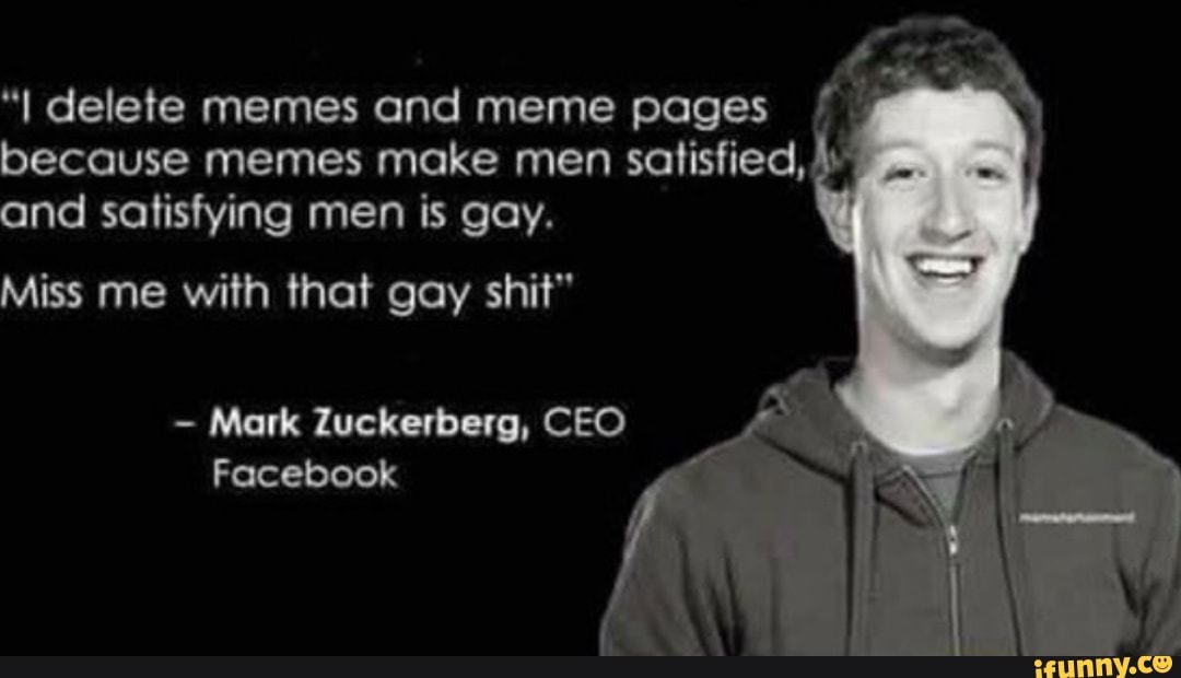"I delete memes and meme pages because memes make men satisfied, and ...