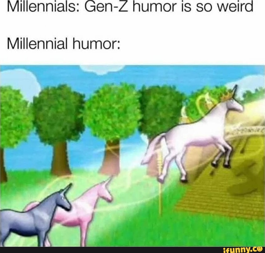 Millennials: Gen-Z numor is SO weird Millennial humor: - iFunny