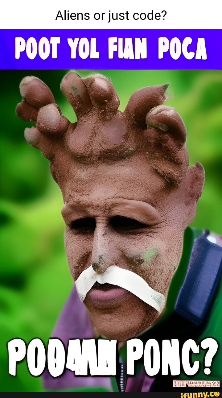 Aliens or just code? FIAN POCA PONC? - iFunny