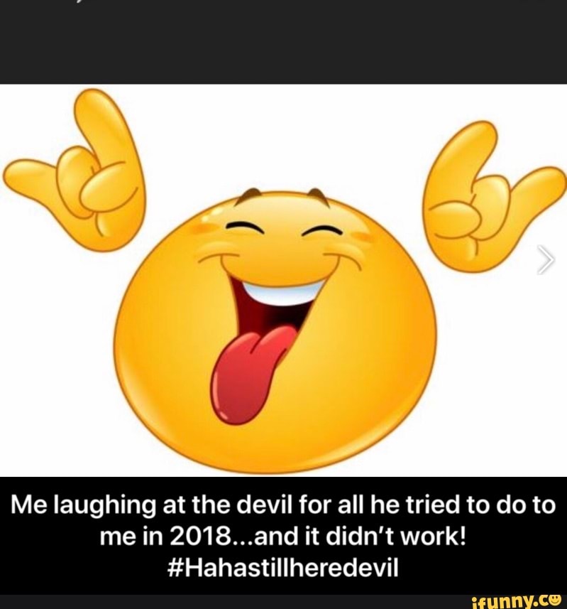 Me laughing at the devil for all he tried to do to me in 2018...and it ...