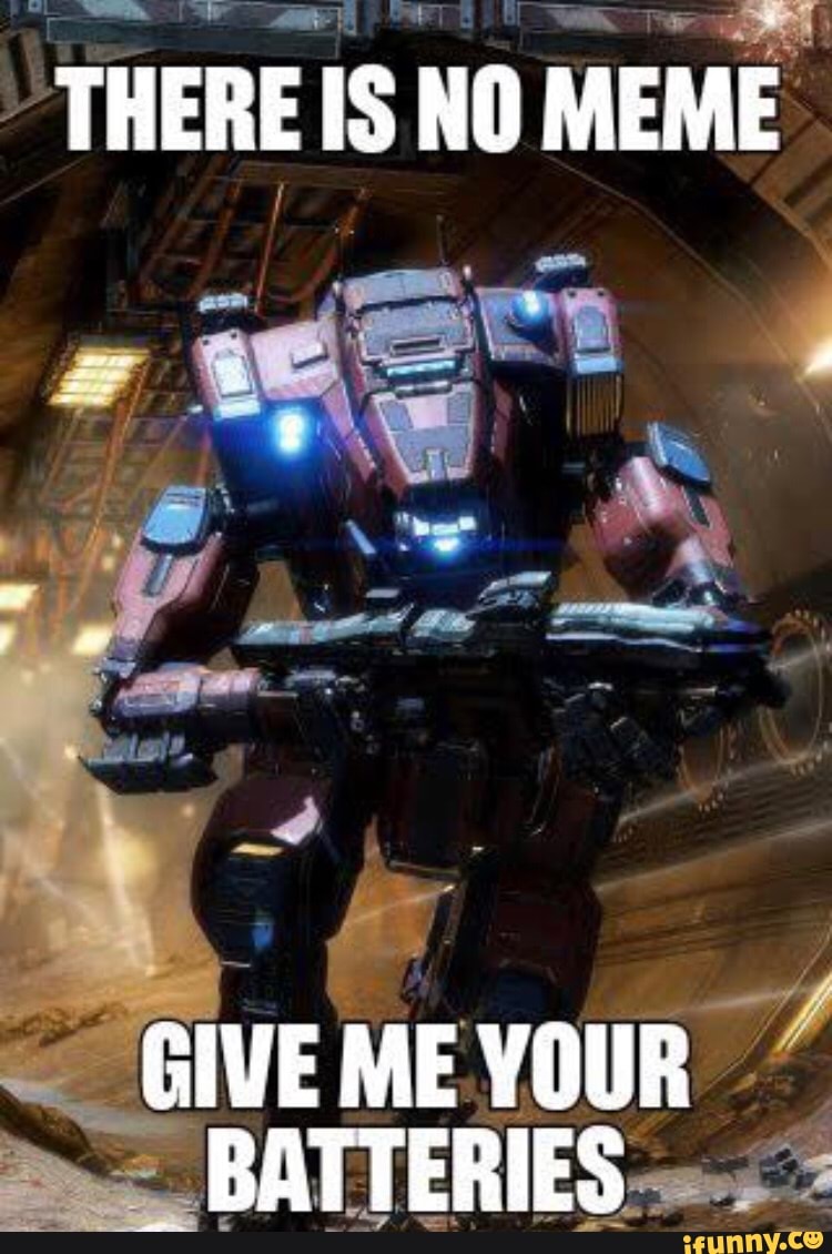 THERE IS NO MEME GIVE ME YOUR BATTERIES - iFunny