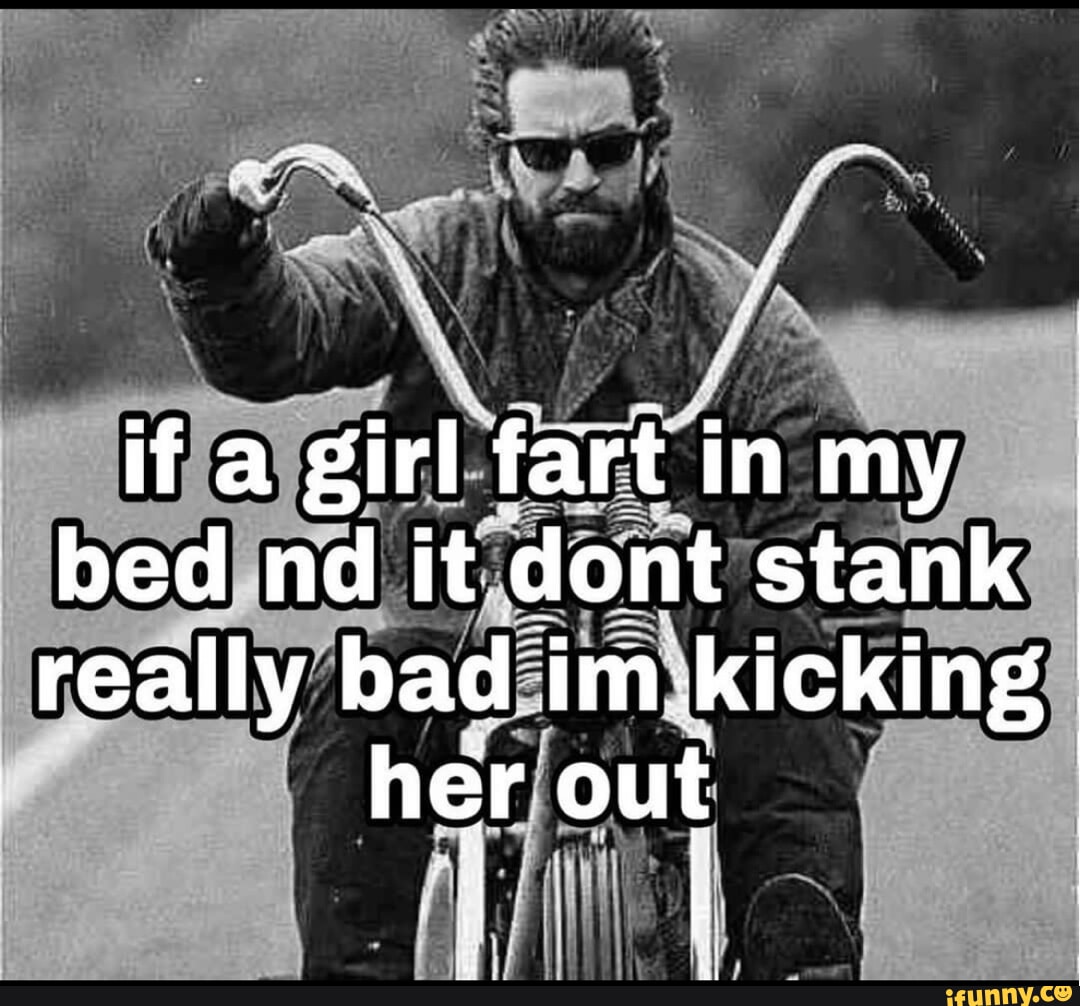 If A Girl Fart In My Bed Nd It Dont Stank Really Bad Im Kicking Her Out Ifunny