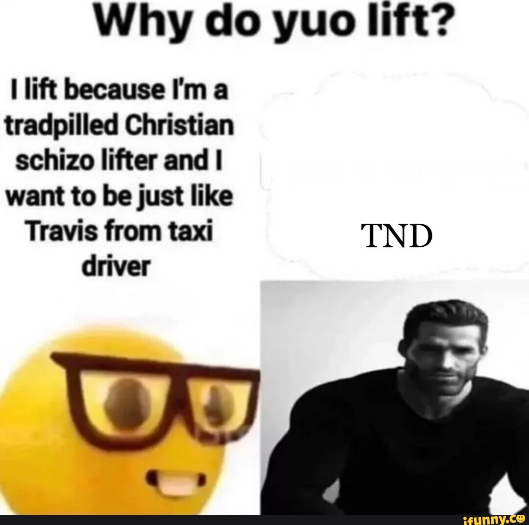 Why Do Yuo Lift I Lift Because I m A Tradpilled Christian Schizo why-do-yuo-lift-i-lift-because-i-m-a-tradpilled-christian-schizo
