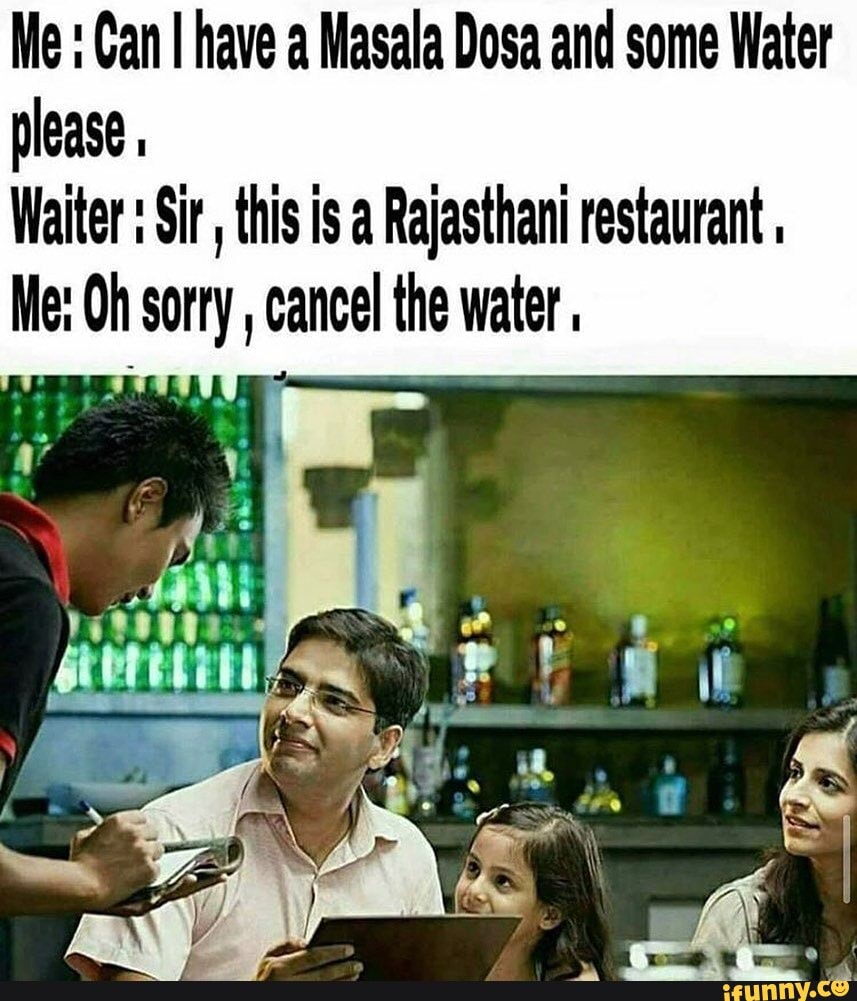 Me: Can have Masala Dosa and some Water please Waiter Sir, this is a ...