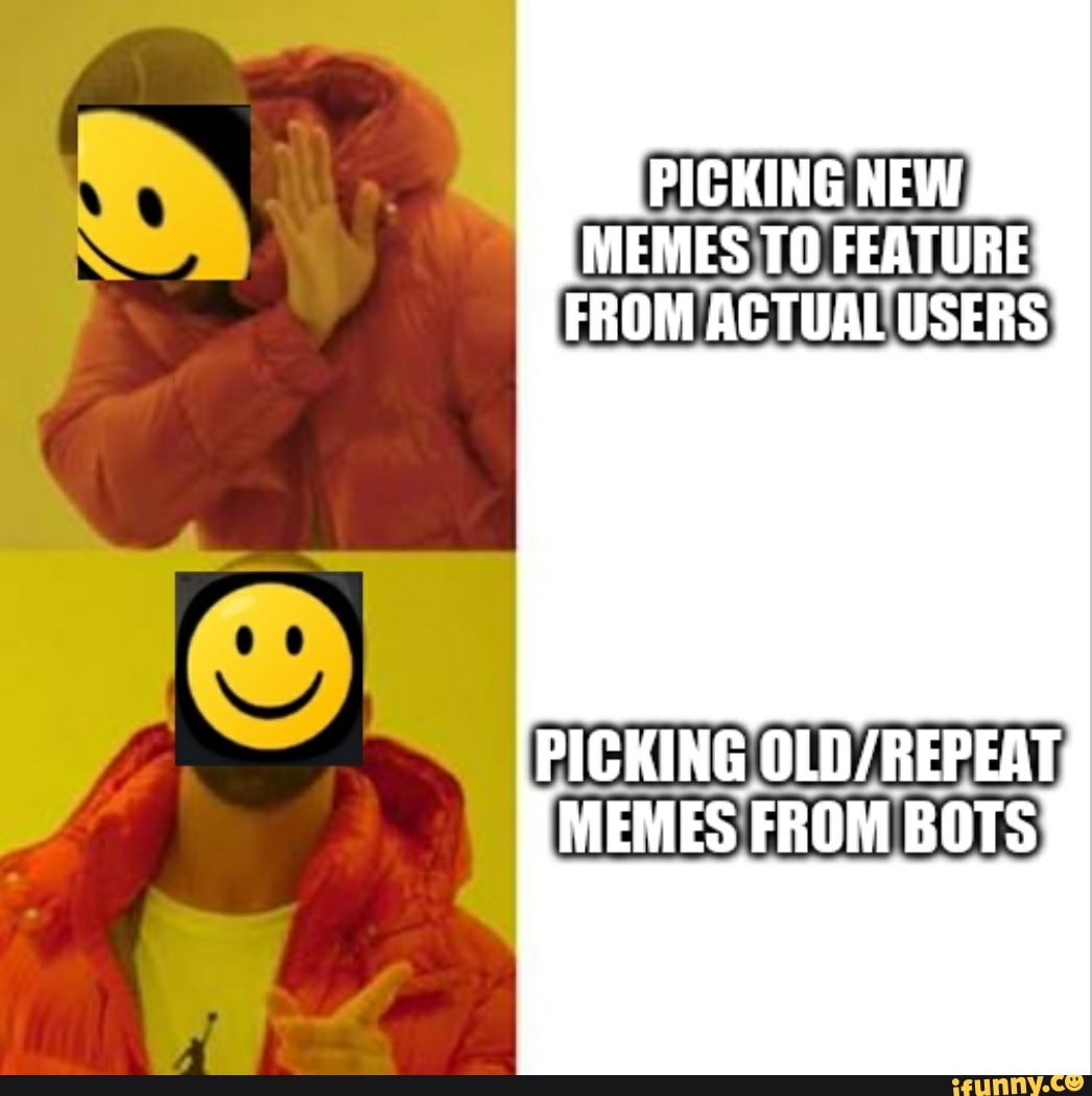 PICKING NEW MEMES TO FEATURE FROM ACTUAL USERS PICKING MEMES FROM BOTS ...