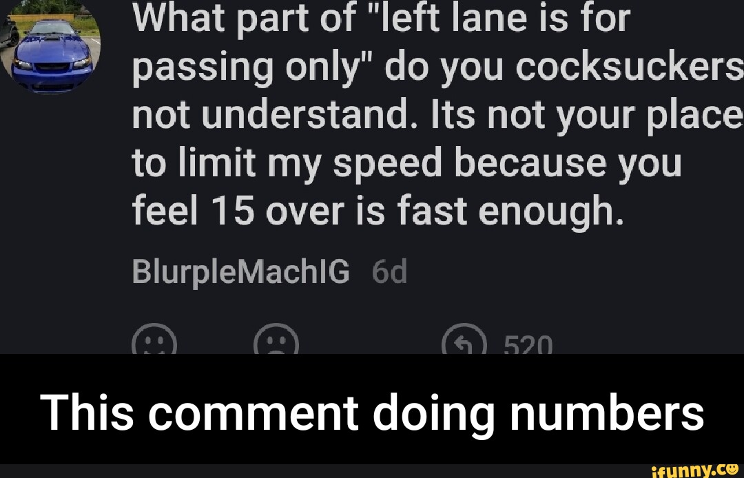 What part of "left lane is for passing only" do you cocksuckers not ...