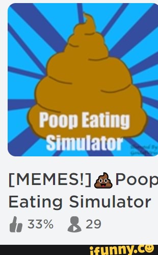 Poop Eating Simulator [MEMES!]@ Poop Eating Simulator 29 dp 33% - iFunny