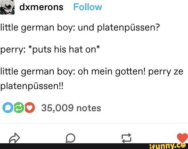 Dxmerons Follow little german boy: und platenplissen? perry: *puts his ...