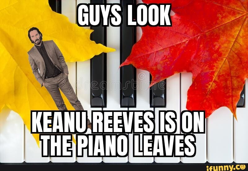GUYS LOOK KEANU: REEVES isio THE; PIANO TENVES I I - iFunny