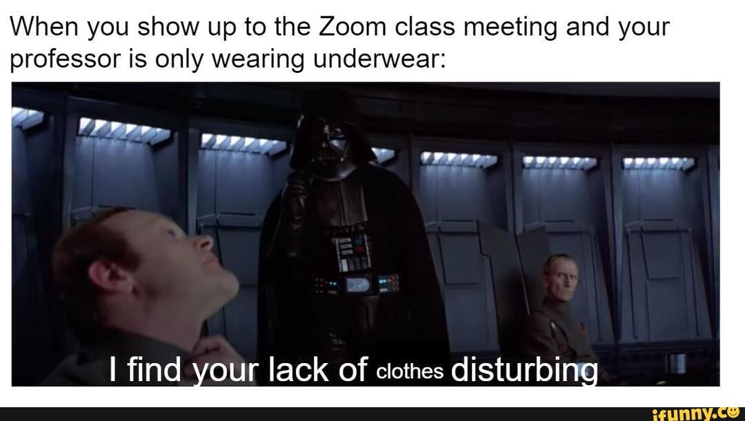 When you show up to the Zoom class meeting and your professor is only ...