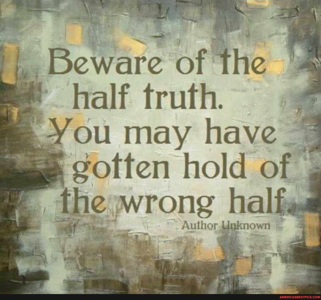 Beware of half truth. - America’s best pics and videos