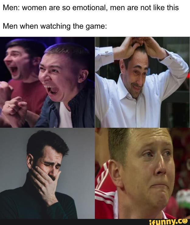 Men: women are so emotional, men are not like this et Men when watching ...
