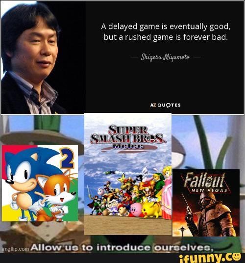 A delayed game is eventually good, ~ but a rushed game is forever bad ...